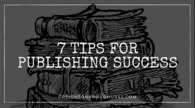7 Tips for Publishing Success – Creighton Broadhurst